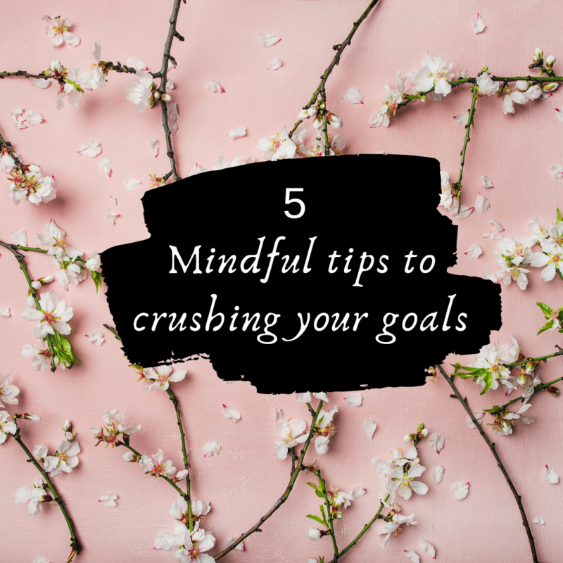 5 Mindful tips to crushing your goals. – !Ay, Please